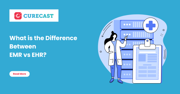 What is the Difference Between EMR vs EHR | Curecast